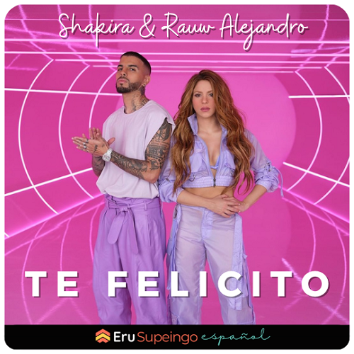 Canción (曲) : Te Felicito – Shakira y Rauw Alejandro | Eru Supeingo